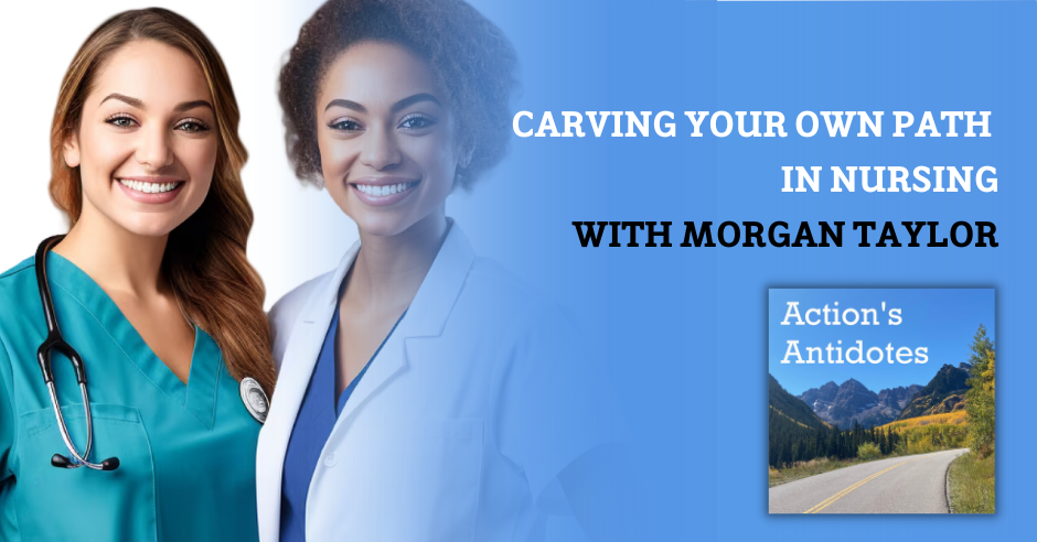 Carving Your Own Path in Nursing with Morgan Taylor | Actions-Antidotes