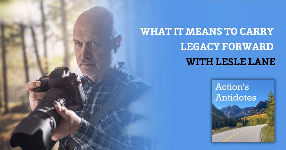 What It Means to Carry Legacy Forward with Lesle Lane | Actions-Antidotes